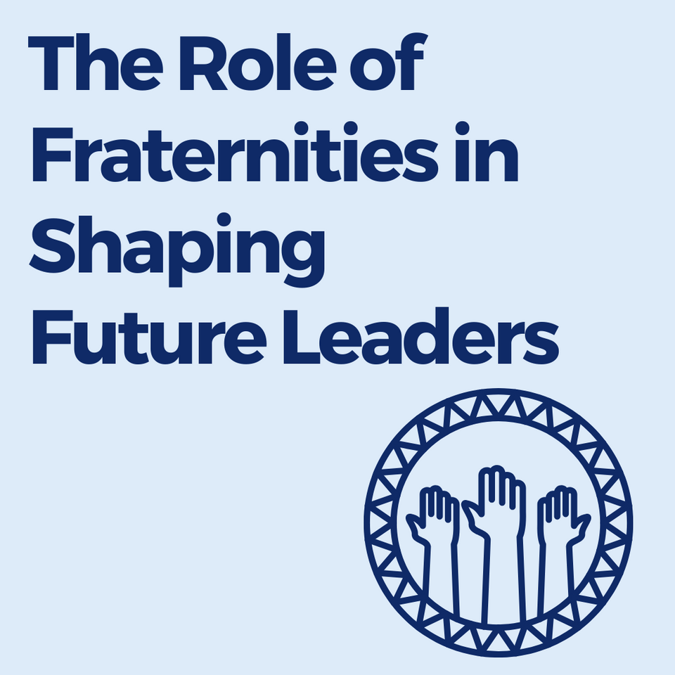 The Role of Fraternities in Shaping Future Leaders: A Journey through